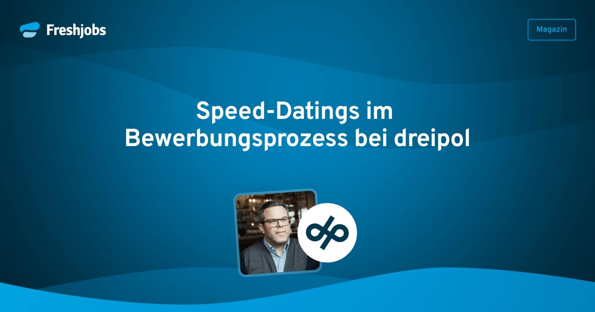 Speed-Datings im Bewerbungsprozess bei dreipol - Freshjobs Magazin